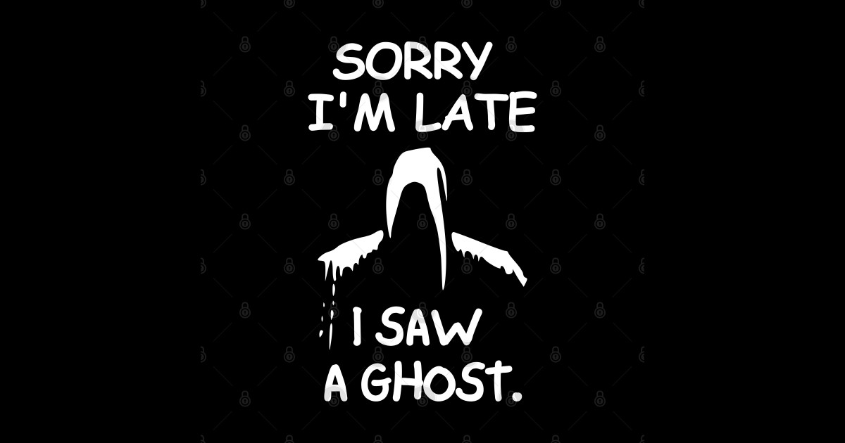 Sorry I'm late, I saw a ghost - Spooky And Creepy - Sticker | TeePublic