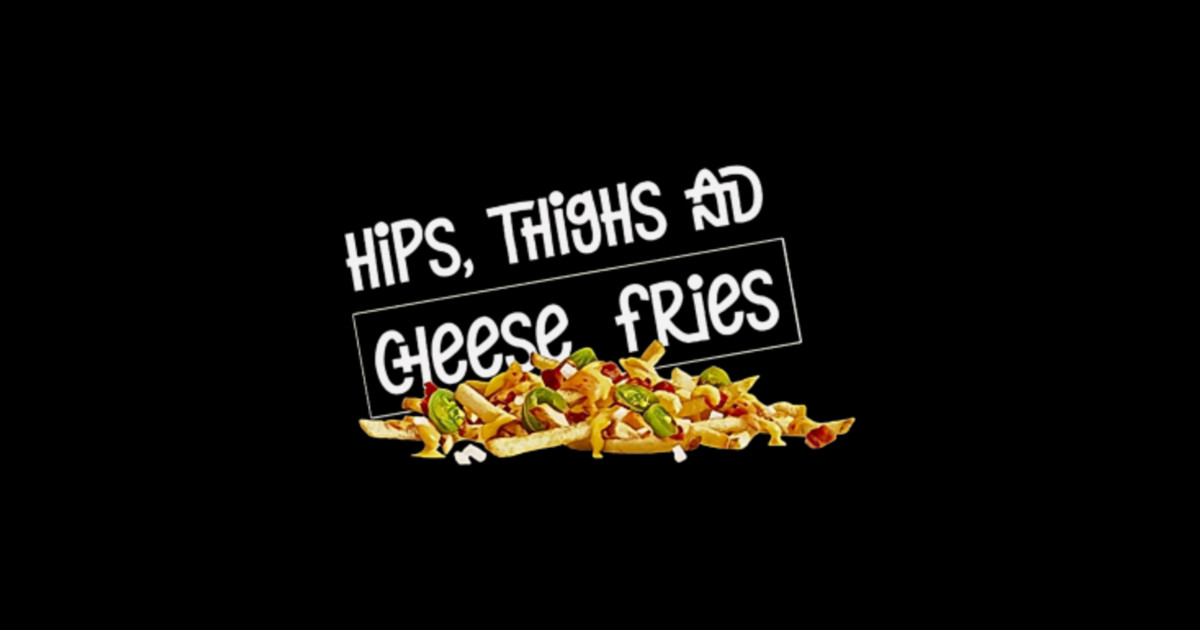Hips, Thighs and Cheese Fries - Cheese Fries - Sticker | TeePublic