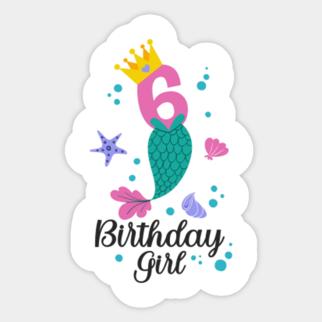 6th Birthday Girl - 6th Birthday Girl - Sticker | TeePublic