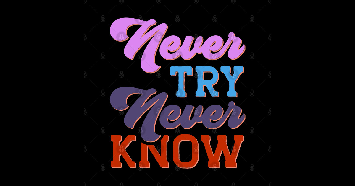 Never Try Never Know - Inspirational Sayings - Sticker | TeePublic