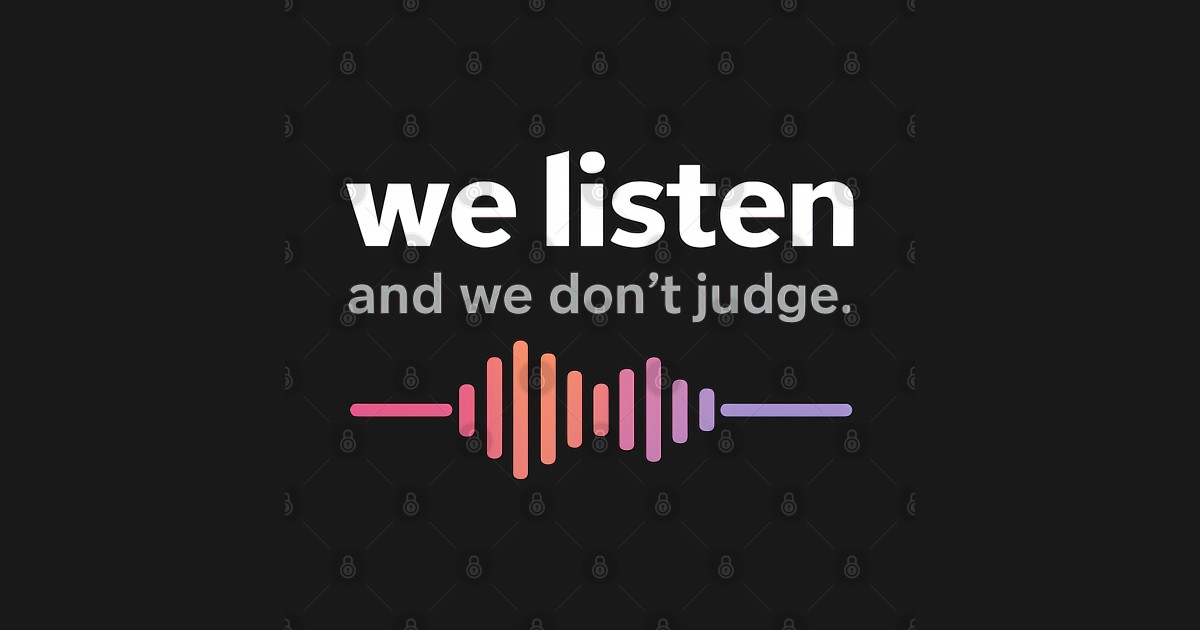 We listen and we don't judge - Listening - T-Shirt | TeePublic