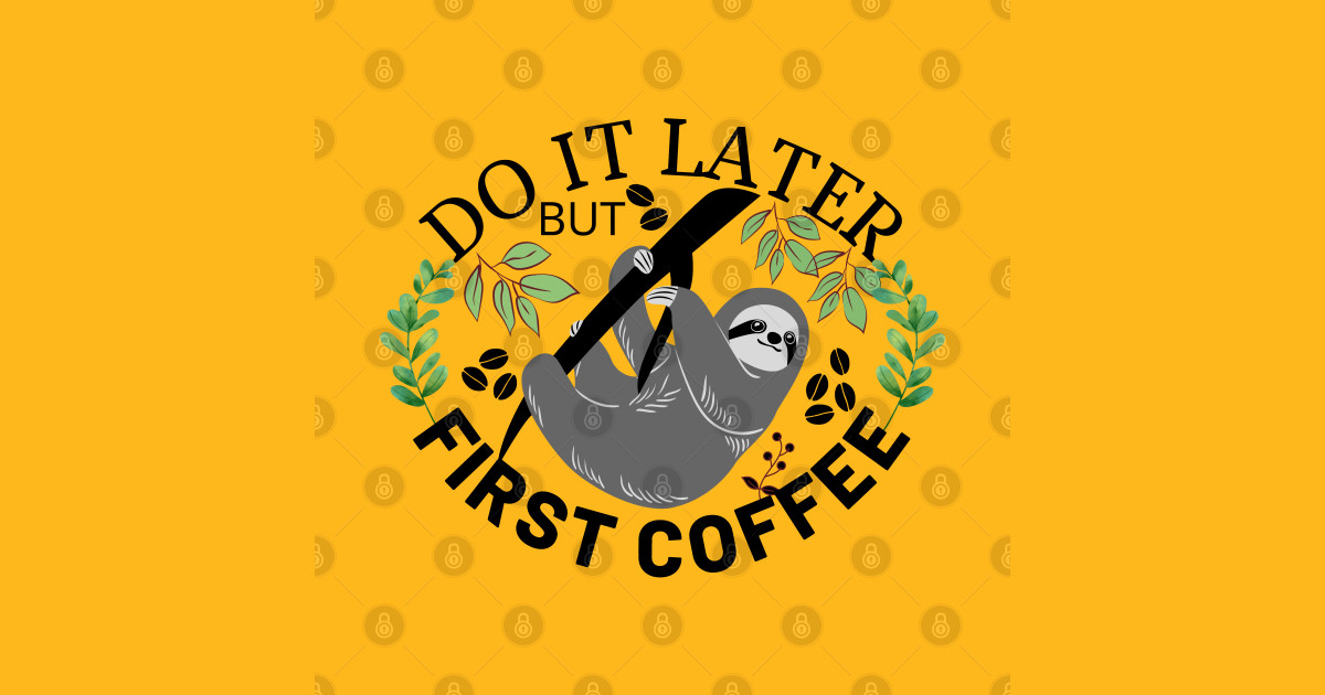 Do It Later But First Coffee - Do It Later But First Coffee - T-Shirt ...