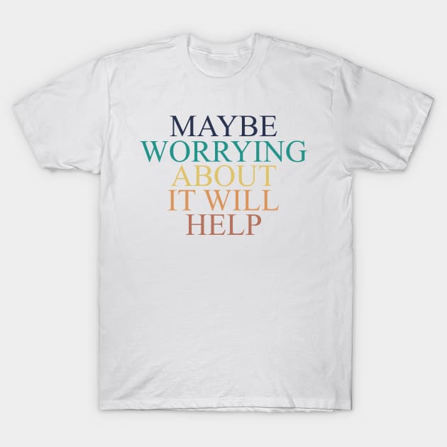 maybe worrying about it will help - Maybe Worrying About It Will Help ...