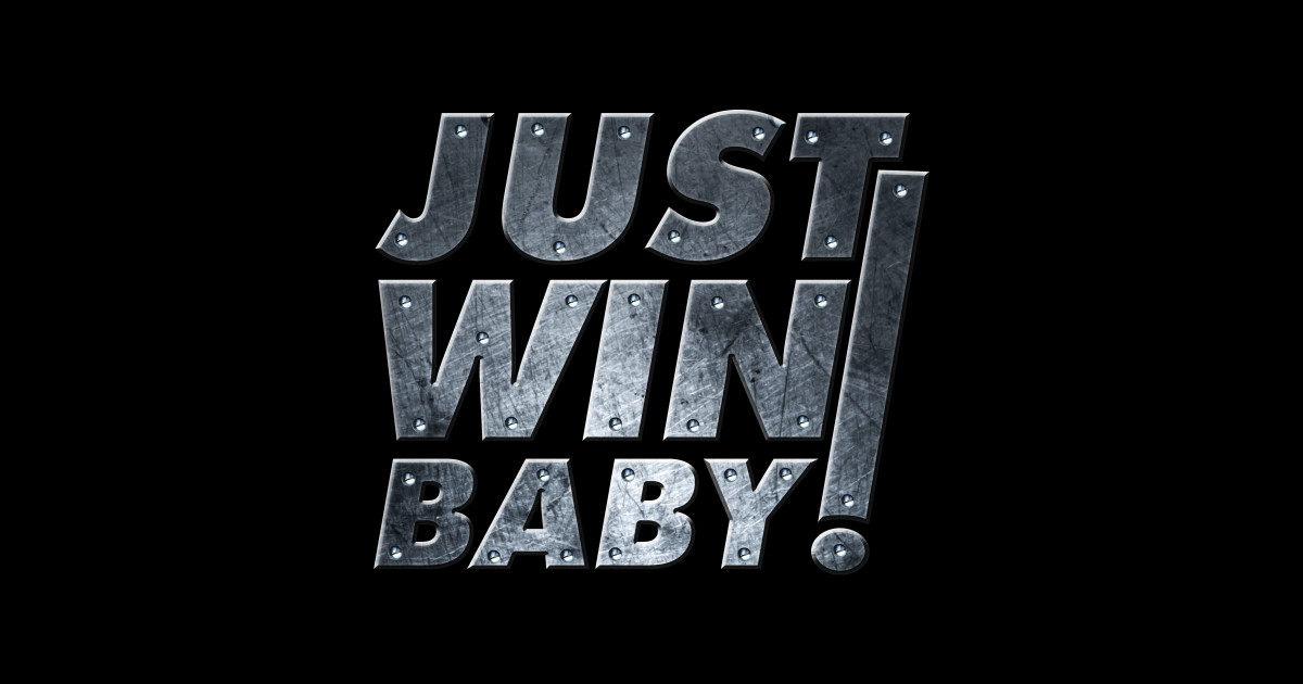 Just Win Baby! - Just Win Baby - T-Shirt | TeePublic