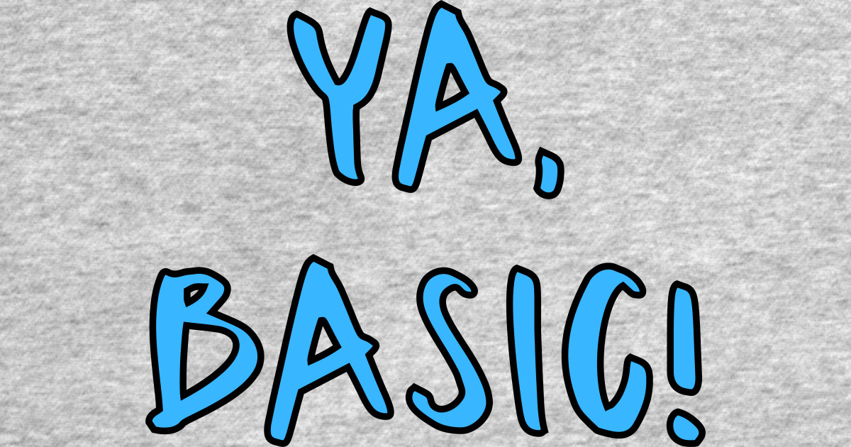 Ya Basic - Basic Bitch - T-Shirt | TeePublic