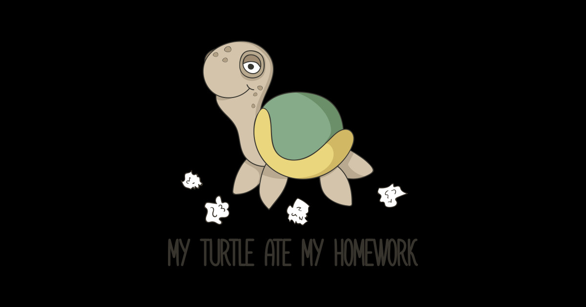 My Turtle Ate My Homework Funny Cute Pet Turtle Design - Turtle ...