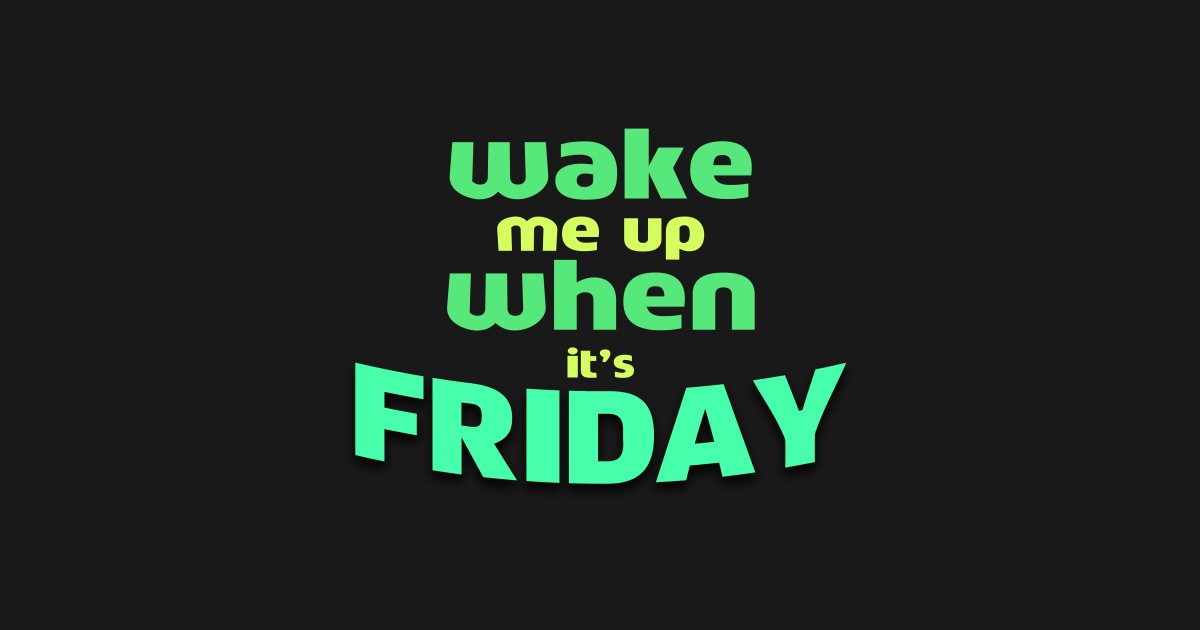 Wake Me Up When It’s Friday - Friday - T-Shirt | TeePublic