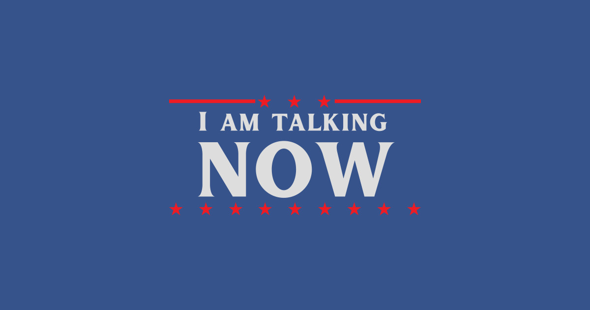 I'm talking now - trump viral slogan - Im Talking Now - T-Shirt | TeePublic