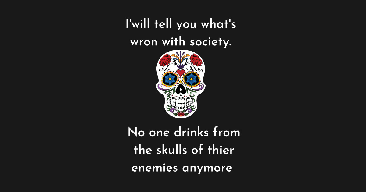 Wrong Society Humor quote Idea 2020 Drink From The Skull Of Your ...