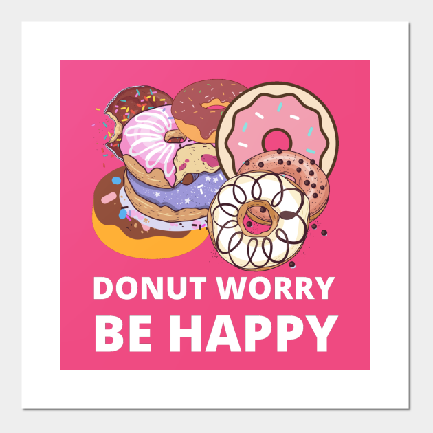 Donut Worry - Donut - Posters and Art Prints | TeePublic