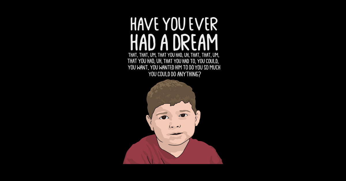 Dream Kid Meme, Inspirational Quote, Funny Quote, Have You Ever Had a ... Dream Kid Meme, Inspirational Quote, Funny Quote, Have You Ever Had a ...