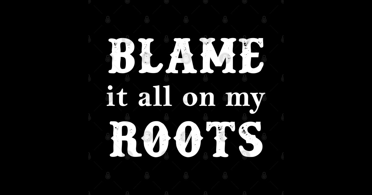 Blame It All On My Roots - Quotes - Sticker | TeePublic
