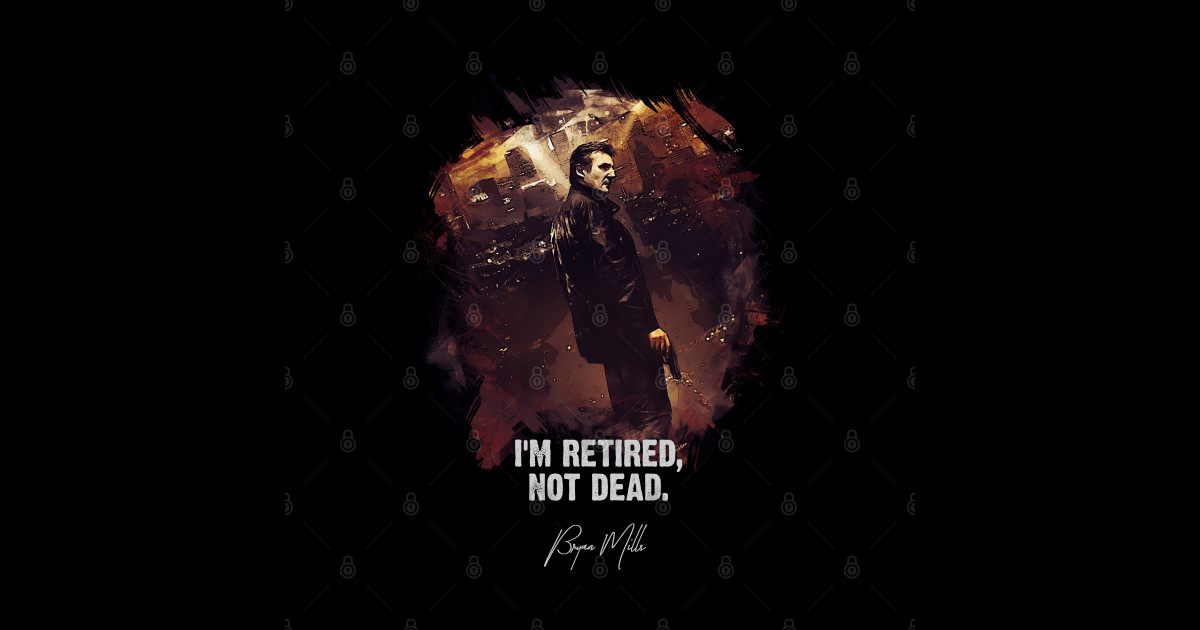 I Am Retired, Not Dead - Bryan Mills - Famous Movie Quotes - Posters ...