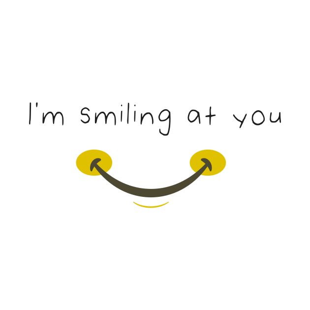 I'm Smiling At You Funny Quote with Smiling Face - Im Smiling At You ...