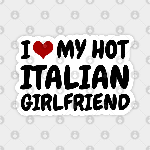 I Love My Hot Italian Girlfriend - Italian Girlfriend - Magnet | TeePublic