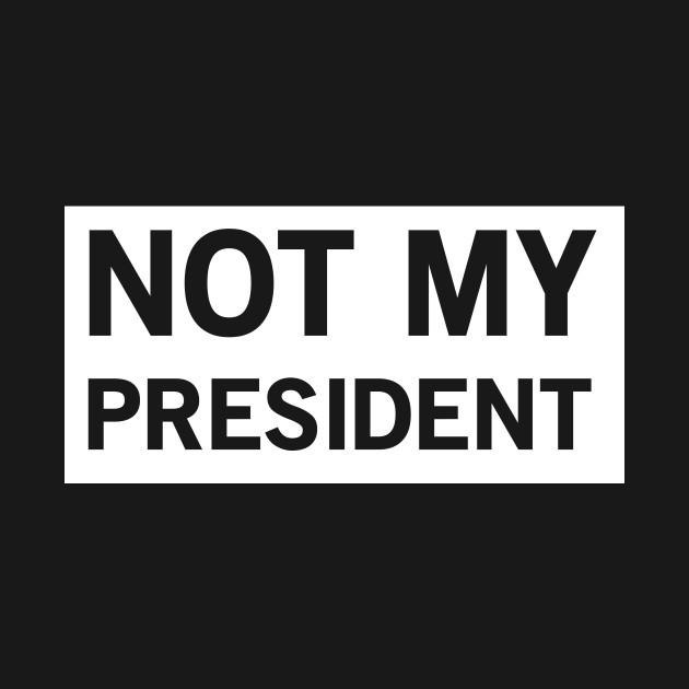 Not My President - Anti Trump - T-Shirt | TeePublic