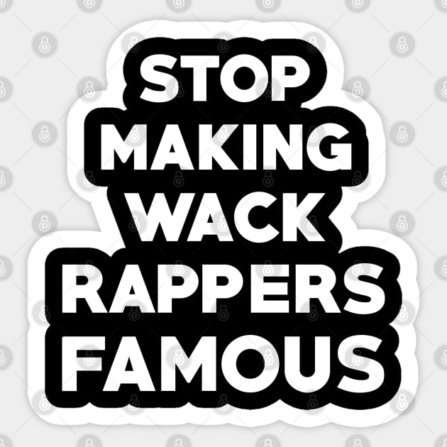 Stop Making Wack Rappers Famous - Rap - Sticker | TeePublic