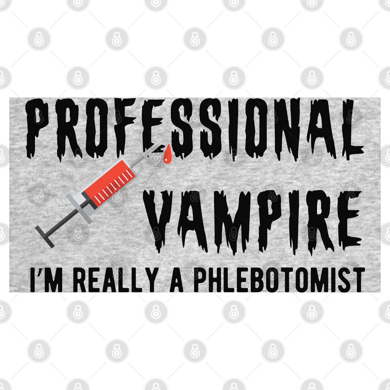 Phlebotomist - Professional Vampire I'm really a phlebotomist ...