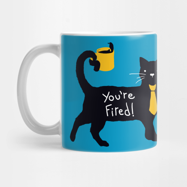You're Fired! - Cat - Mug | TeePublic