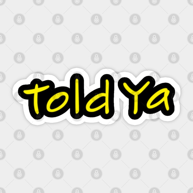 i told ya - I Told Ya - Sticker | TeePublic