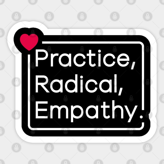 Practice Radical Empathy - Practice Radical Empathy - Sticker | TeePublic