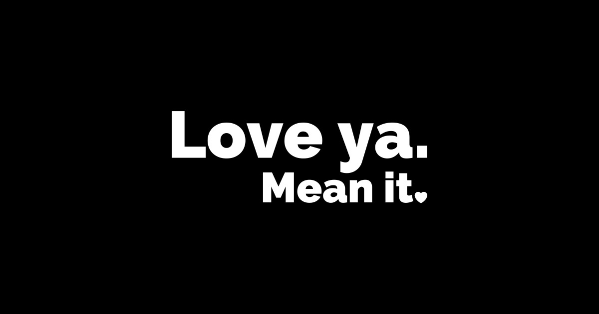 Love ya. Mean it. - Love - Sticker | TeePublic