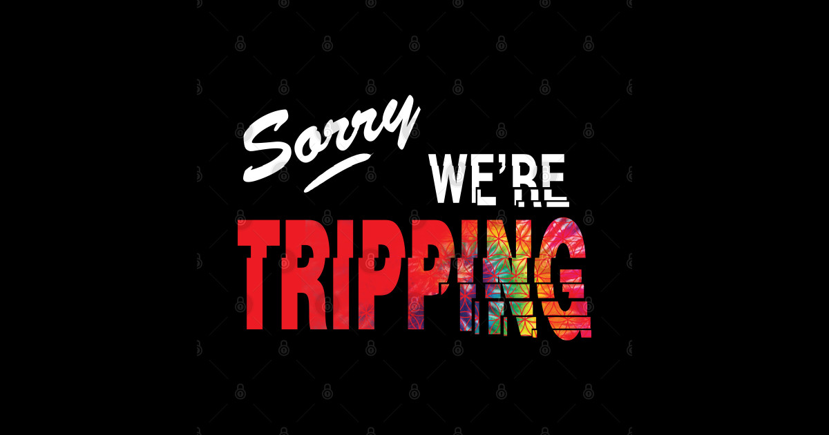Sorry, we're tripping - Tripping - Sticker | TeePublic