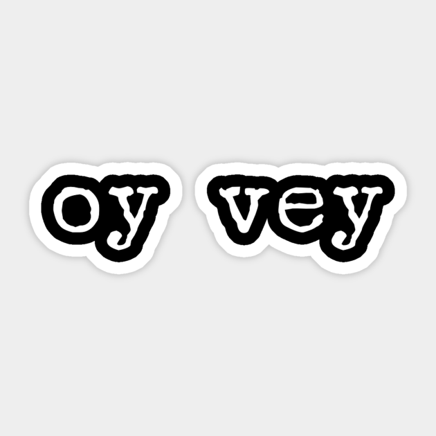 Oy Vey - Saying - Sticker | TeePublic