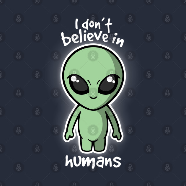 Aliens don't believe - Alien - T-Shirt | TeePublic