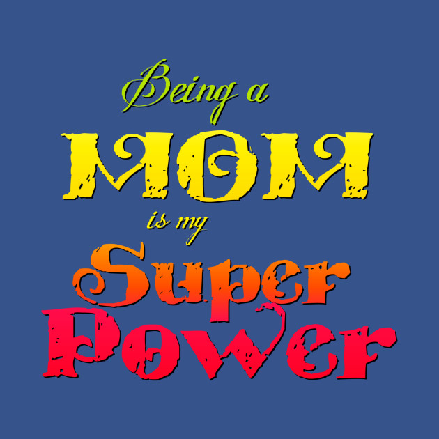 Being a Mom is my Superpower - Parenthood - T-Shirt | TeePublic