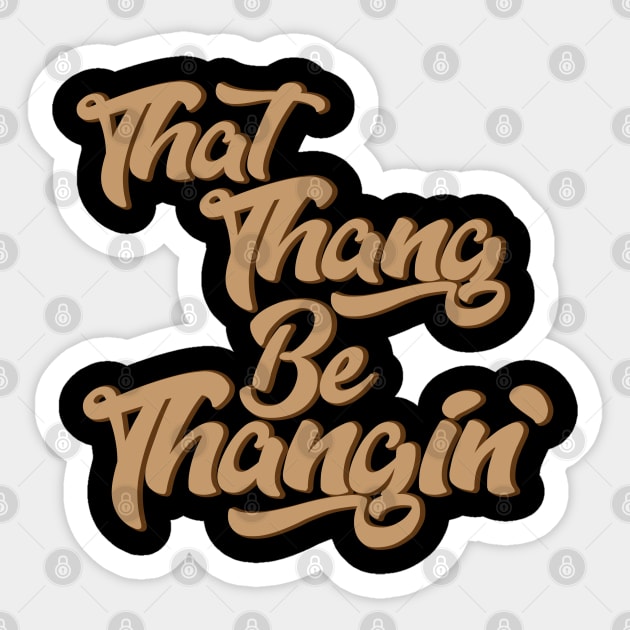 That Thang Be Thangin' - That Thang Be Thangin - Sticker | TeePublic