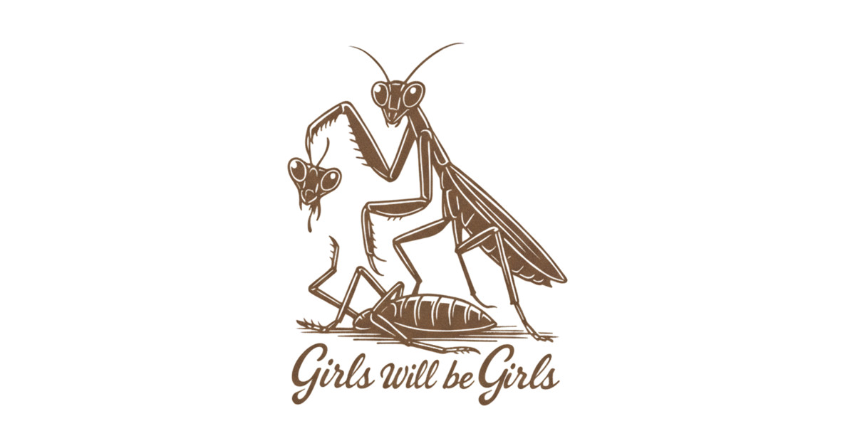 Girls Will Be Girls - Praying Mantis, Insect Lover, Entomologist ...