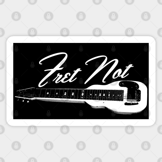 Fret Not Lap Steel - Guitar - Sticker | TeePublic
