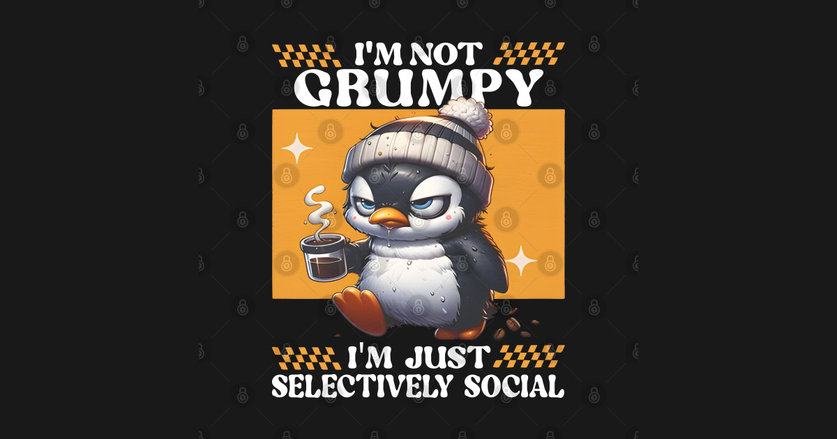 I'm Not Grumpy I'm Just Selectively Social Funny Penguin Sarcastic - Im Not Grumpy Im Just ...