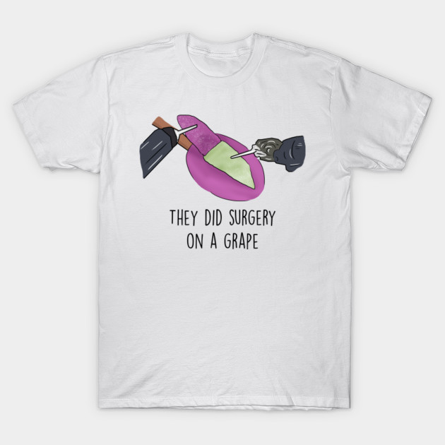 They did surgery on a grape - Grape Meme - T-Shirt | TeePublic