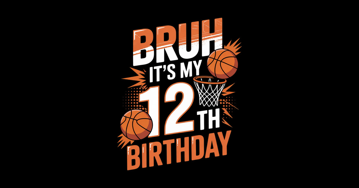 Bruh It's My 12th Birthday Basketball 12 Year Old Player - Bruh Its My ...