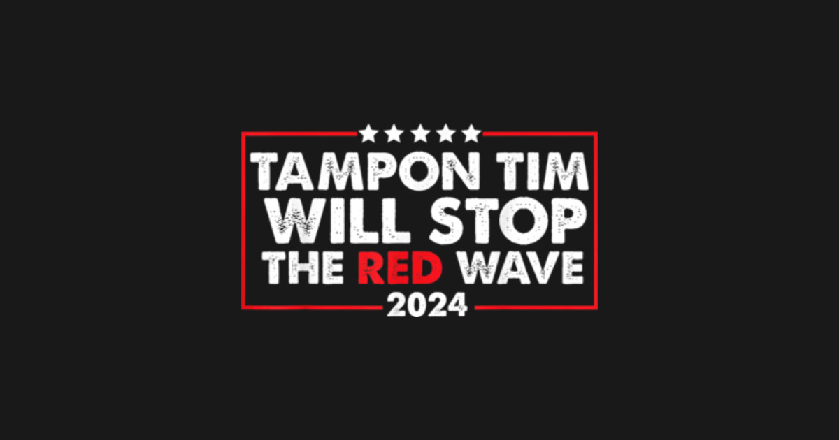 tampon tim will stop the red wave 2024 - Tampon Tim - T-Shirt | TeePublic