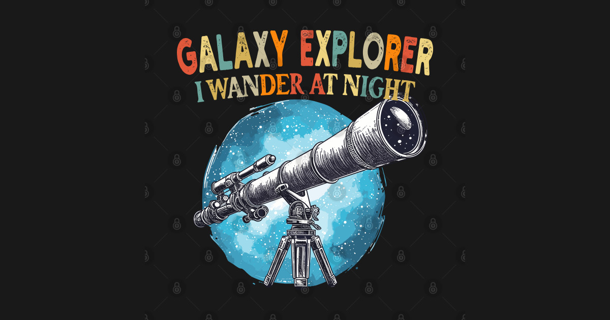 Galaxy Explorer I Wander at Night Stargazing Space Lover - Stargazing ...