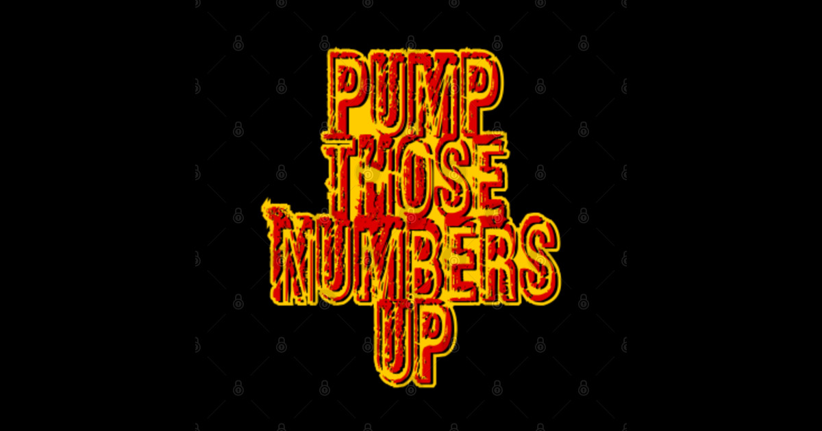 pump those numbers up - Pump Those Numbers Up - Sticker | TeePublic