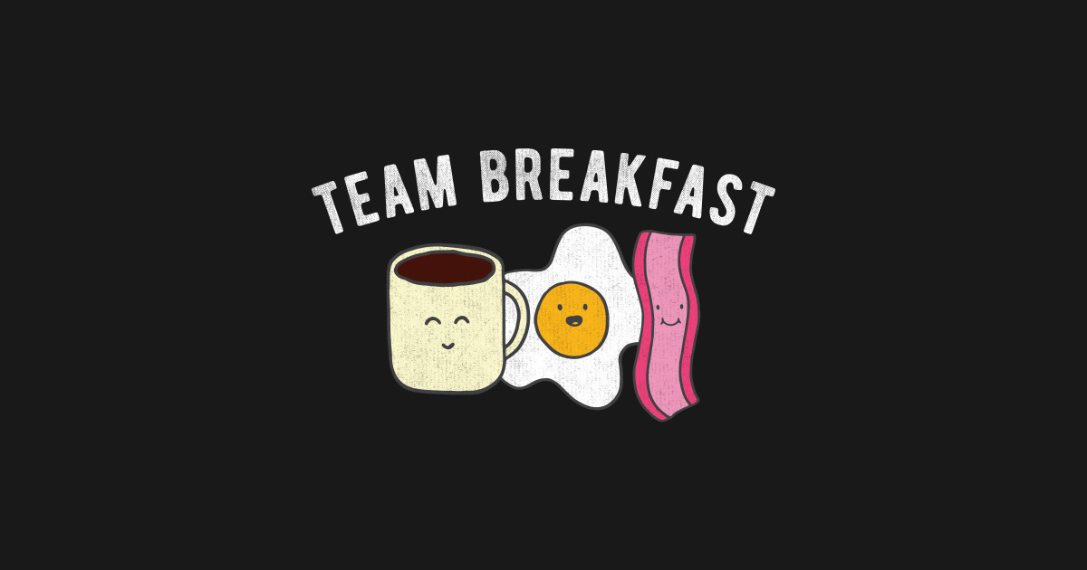 Funny Team Breakfast Bacon Eggs Coffee Lover Humor - Breakfast ...