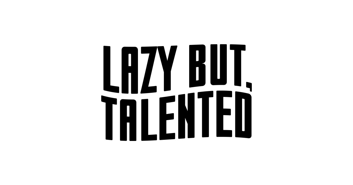 Lazy but talented - black text - Lazy But Talented - T-Shirt | TeePublic