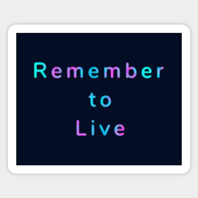 Remember to Live - Live - Sticker | TeePublic