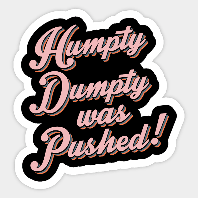 Humpty Dumpty Was Pushed - Humpty Dumpty - Sticker | TeePublic
