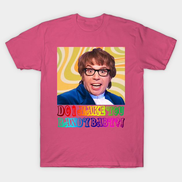 Austin Powers DO I MAKE YOU RANDY BABY?! - Austin Powers - T-Shirt ...