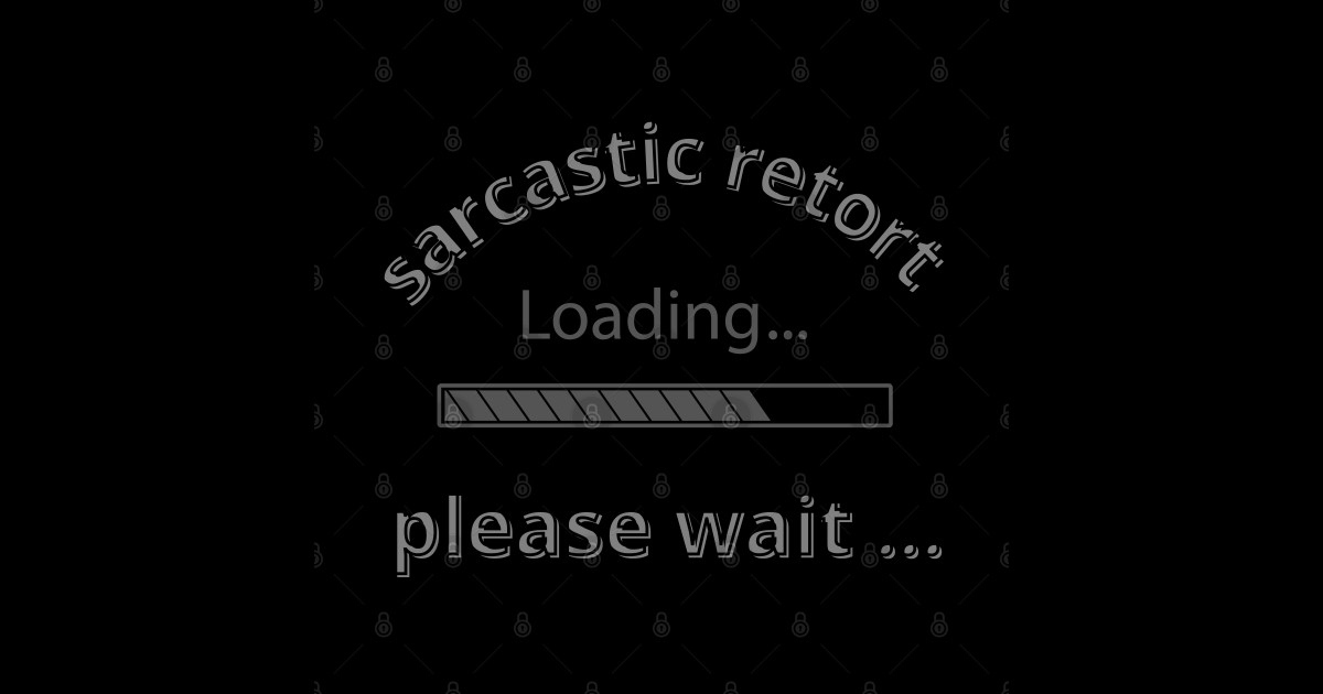 Sarcastic retort loading please wait - Sarcastic Retort - Sticker ...