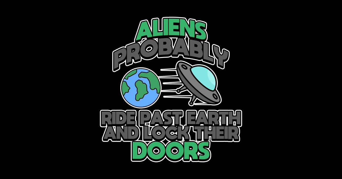Aliens Probably Ride Past Earth And Lock Their Doors - Aliens - Sticker ...