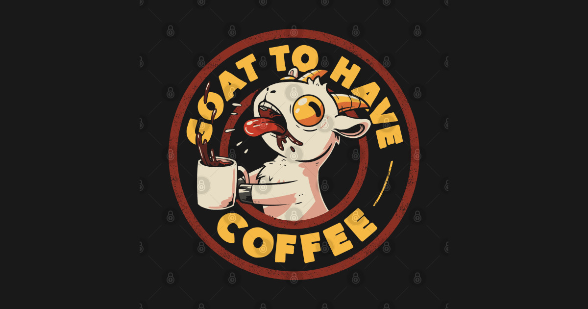 Goat to Have Coffee - Funny Cute Goat Coffee Sarcasm Gift - Funny Quote ...