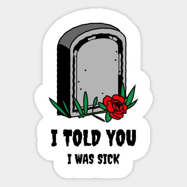 I told You I was Sick - Sick - Sticker | TeePublic