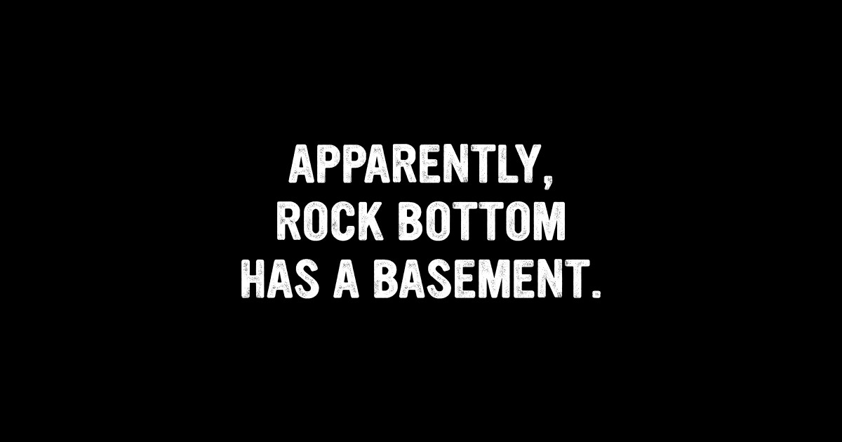 Apparently Rock-Bottom Has A Basement - Funny Quote - Sticker | TeePublic