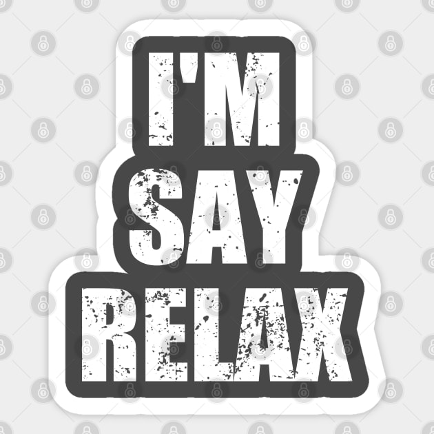 I'm Say Relax - Im Say Relax - Sticker | TeePublic